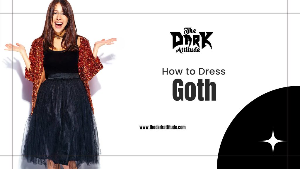 How to Dress Goth - The Dark Attitude Alternative Fashion Clothing Blog